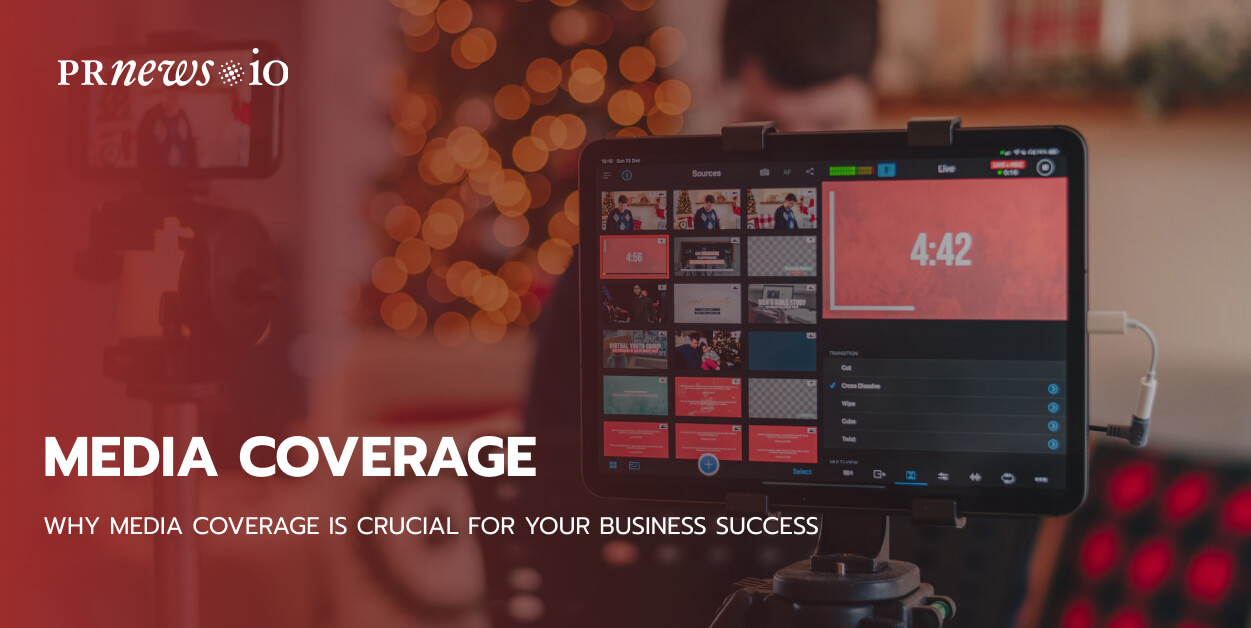 Why Media Coverage Is Crucial for Your Business Success