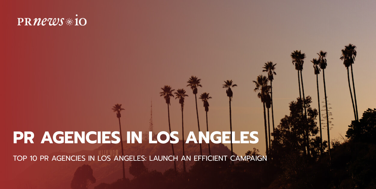 Top 10 PR Agencies in Los Angeles: Launch an Efficient Campaign