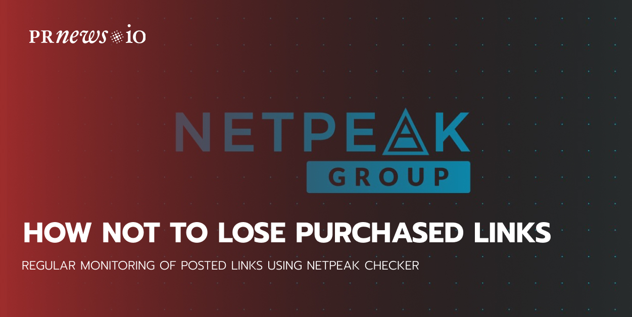 How Not to Lose Purchased Links: Regular Monitoring of Posted Links Using Netpeak Checker
