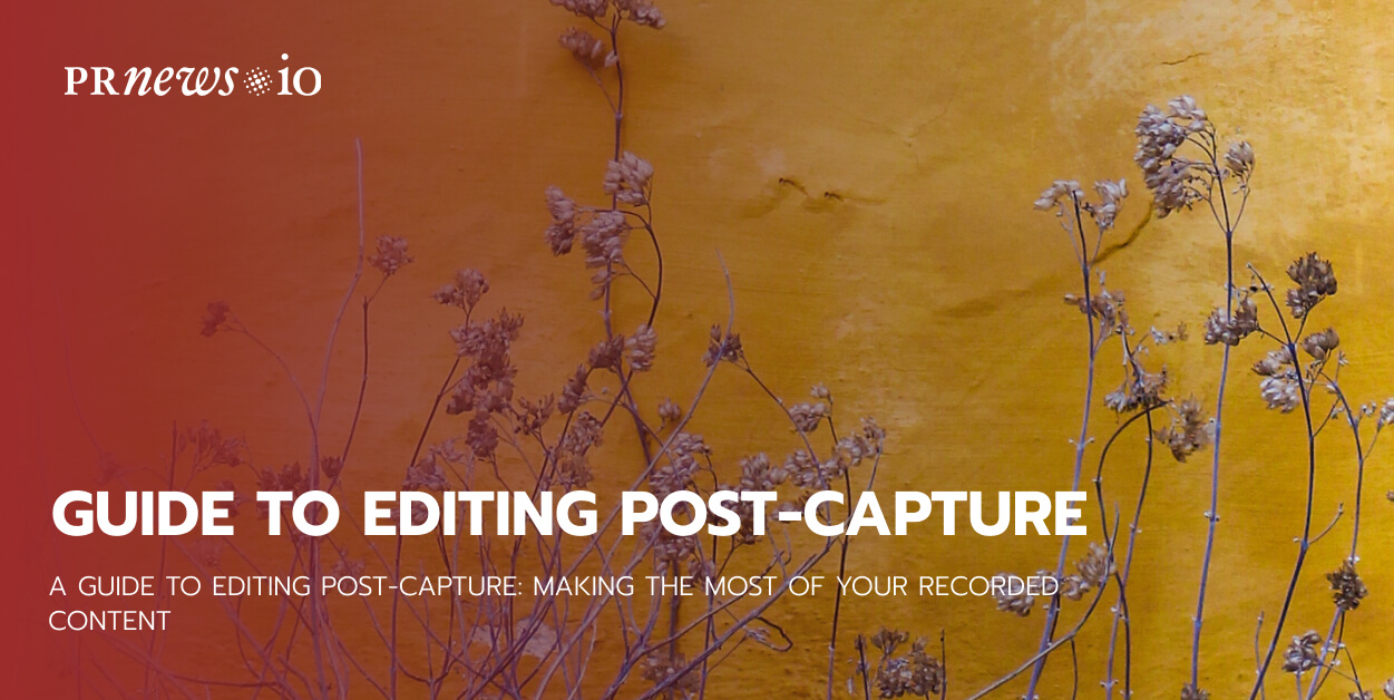 A Guide to Editing Post-Capture: Making the Most of Your Recorded Content