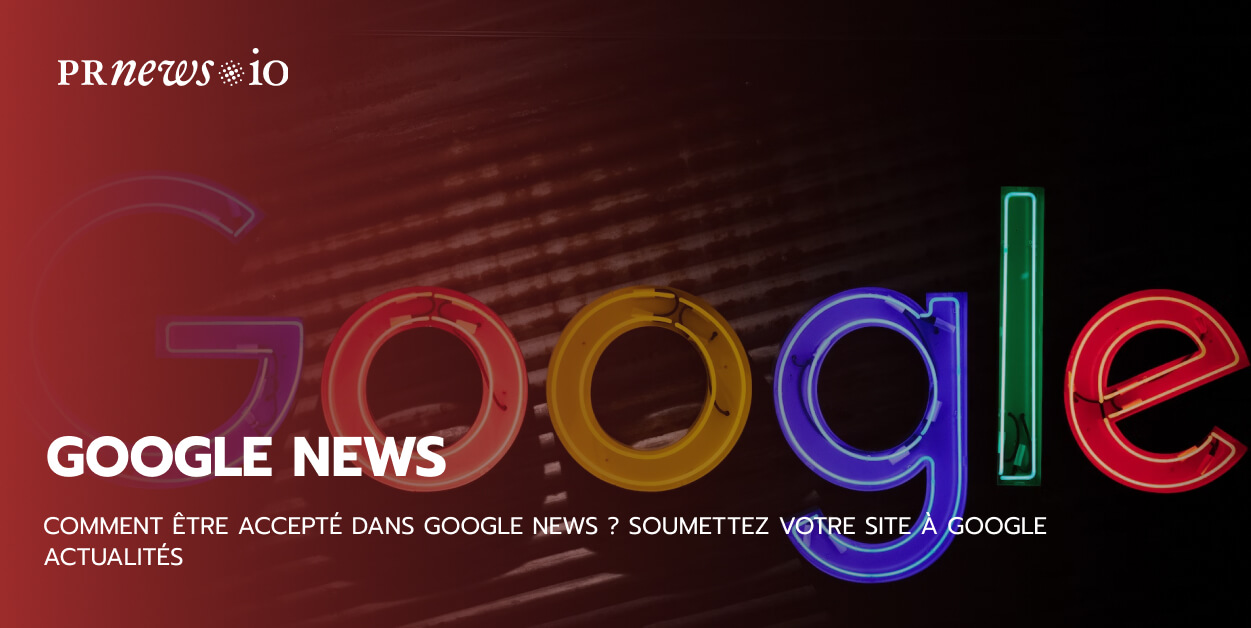 Comment être accepté dans Google News ? Soumettez votre site à Google ...